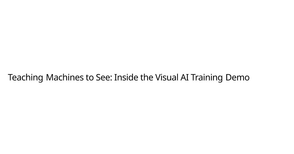 Teaching Machines to See: Inside the Visual AI Training Demo ...
