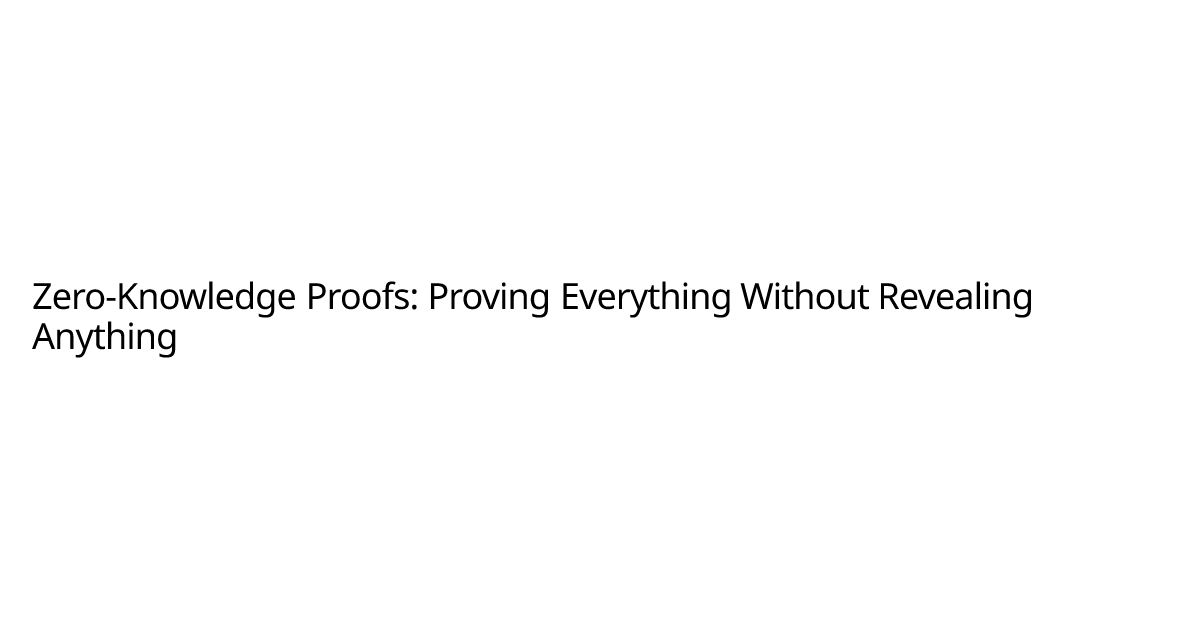 Zero-Knowledge Proofs: Proving Everything Without Revealing Anything ...